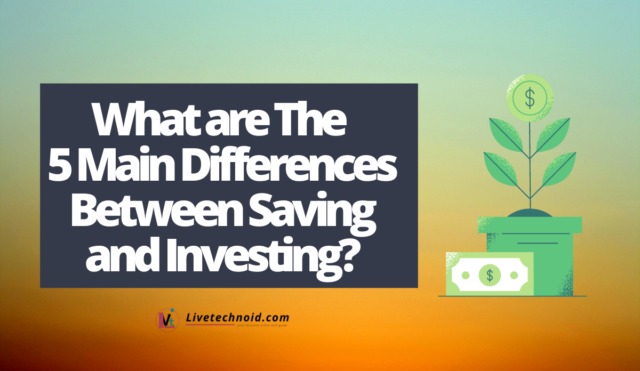 What are The 5 Main Differences Between Saving and Investing?